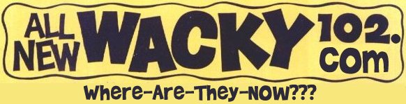 wacky102.com's Where are they now?